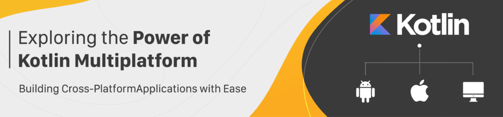 Exploring the Power of Kotlin Multiplatform: Building Cross-Platform Applications with Ease ...